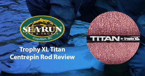 Trophy XL Titan Centrepin Rod Review – Sea-Run Fly & Tackle